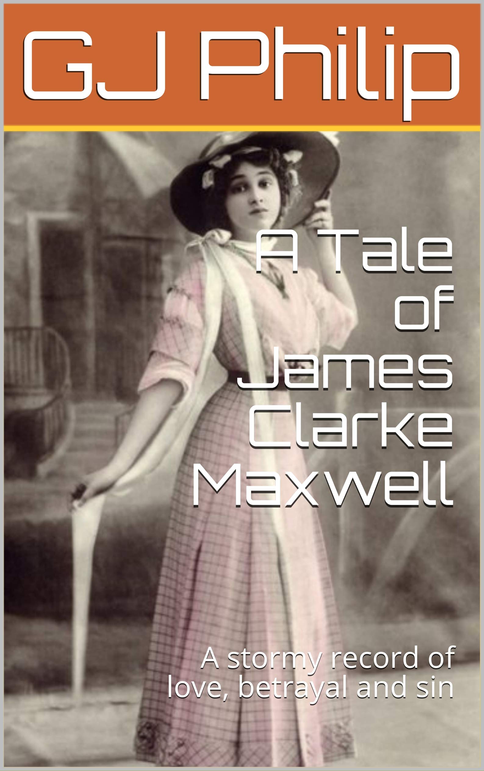 A Tale of James Clarke Maxwell: A stormy record of love, betrayal and ...
