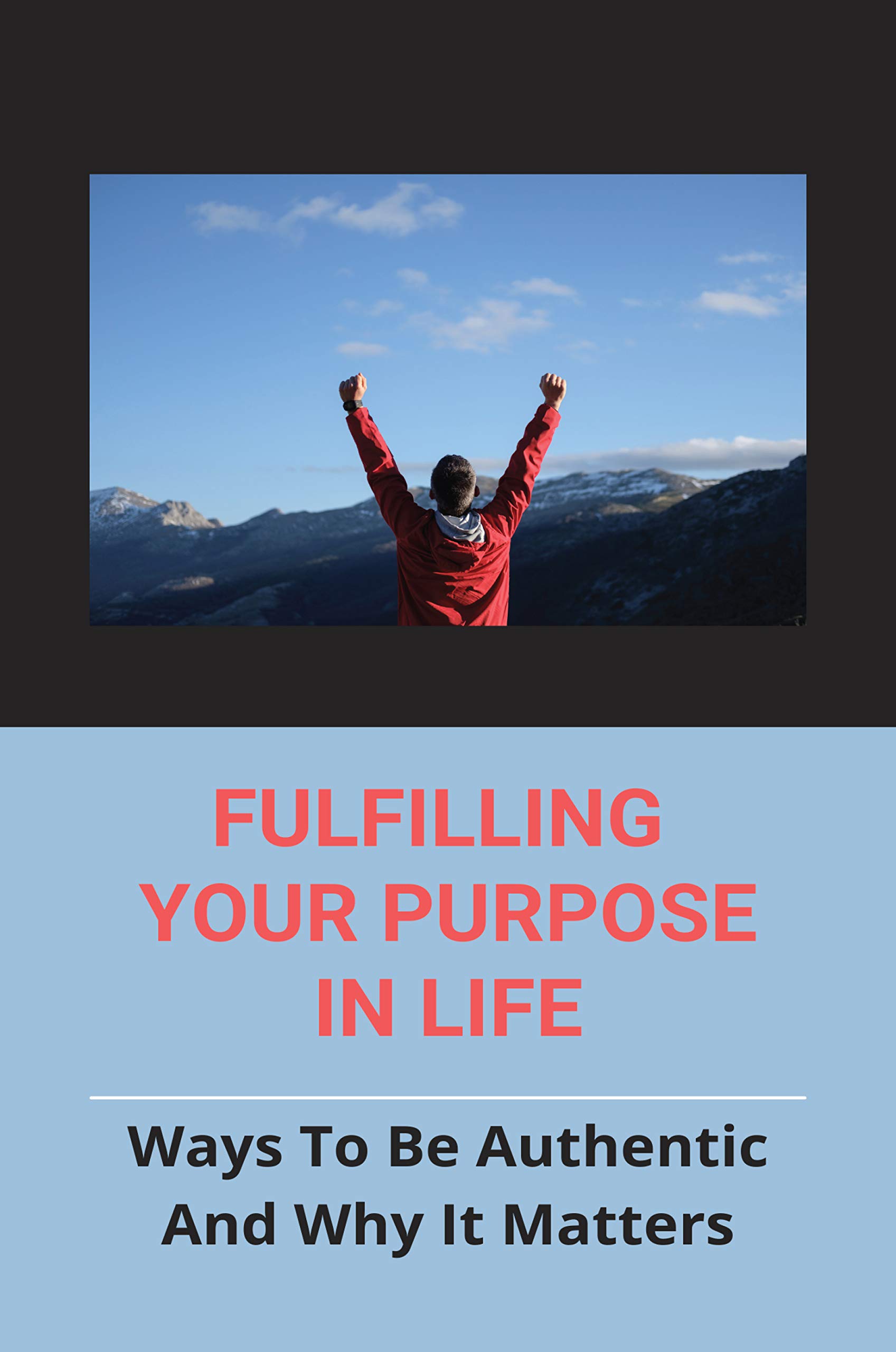 Fulfilling Your Purpose In Life: Ways To Be Authentic And Why It ...