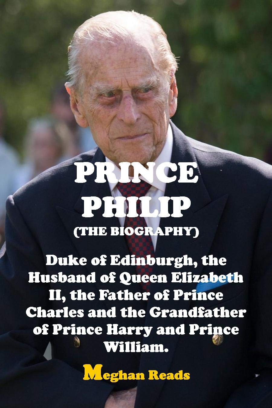 THE BIOGRAPHY OF PRINCE PHILIP: DUKE OF EDINBURGH, THE HUSBAND OF QUEEN ...