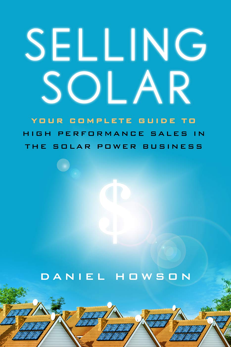 Selling Solar: Your Complete Guide to High-Performance Sales in the ...