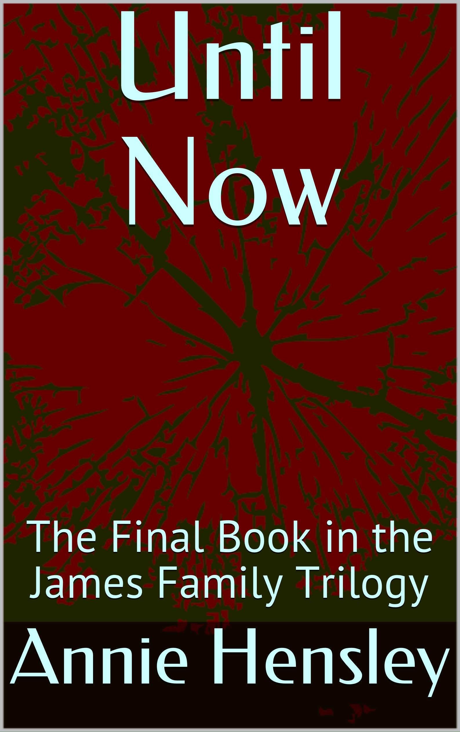 Until Now : The Final Book in the James Family Trilogy by Annie Hensley ...