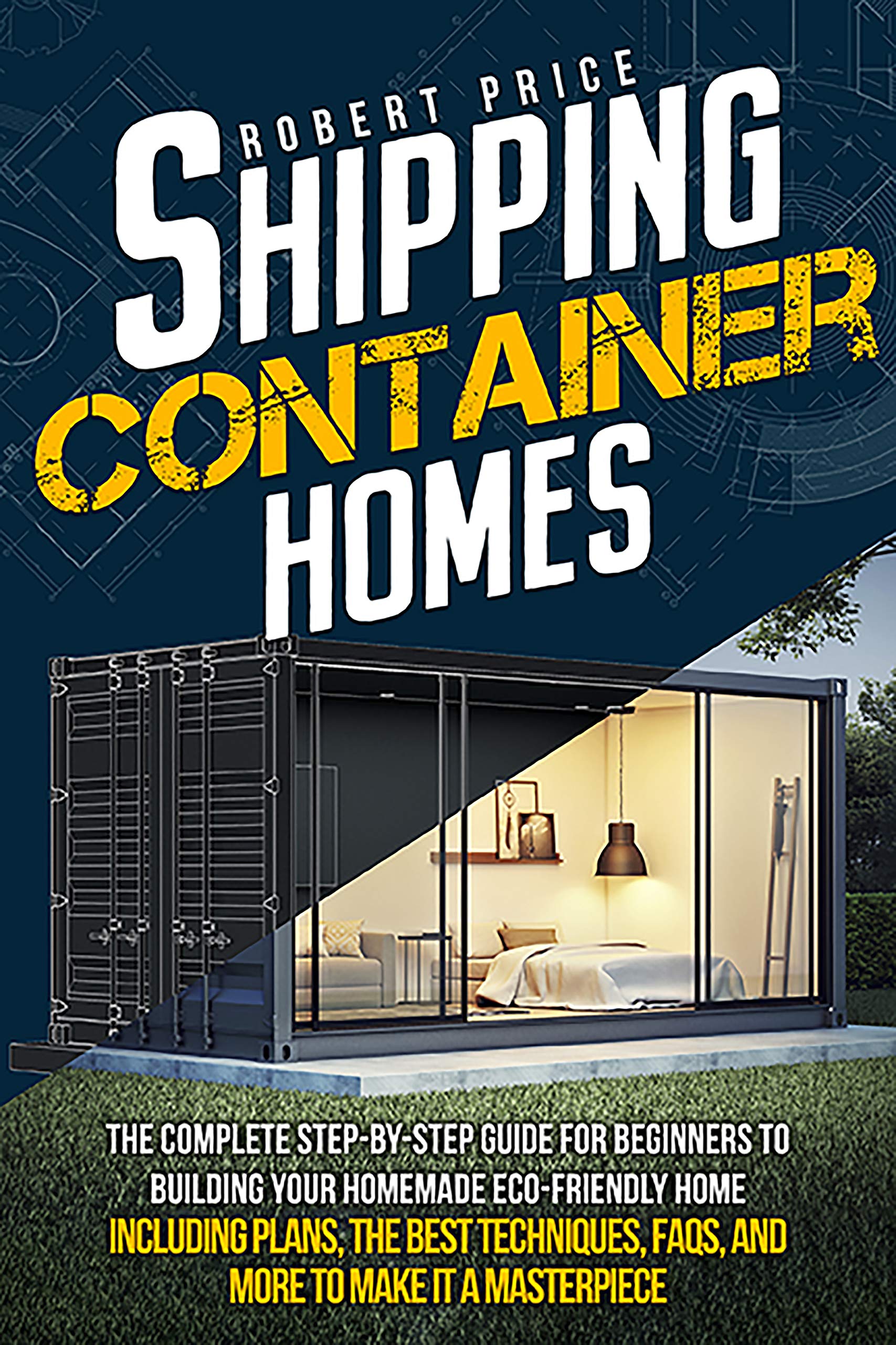 SHIPPING CONTAINER HOMES: The Complete Step-by-Step Guide for Beginners ...