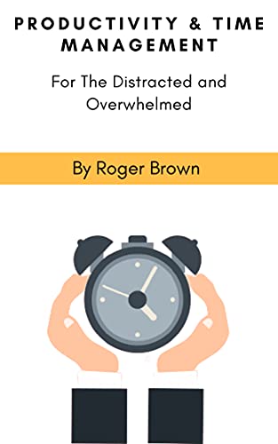 Productivity and Time Management for The Distracted and Overwhelmed by ...