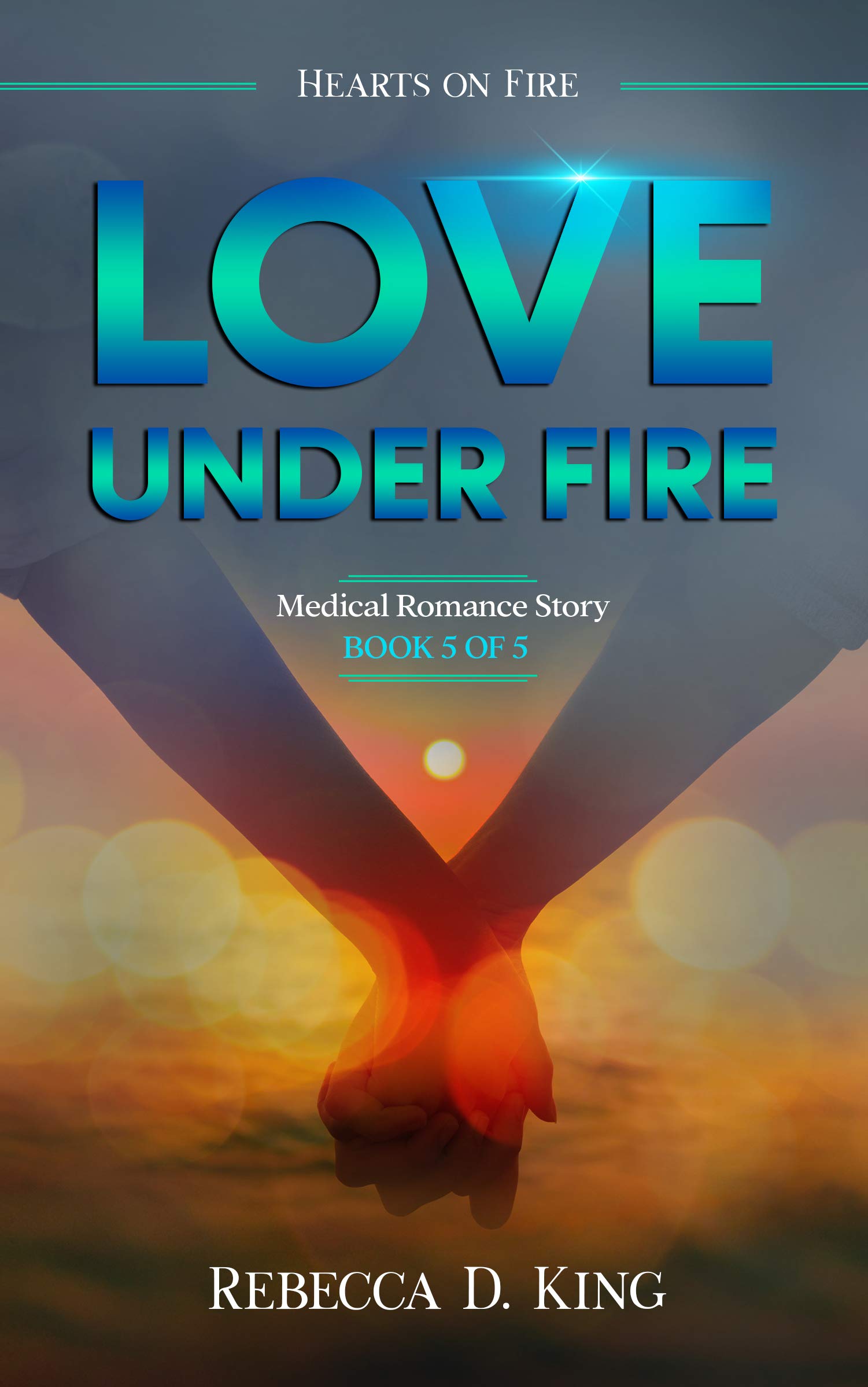 Love Under Fire: Medical Romance Story by Rebecca D. King | Goodreads