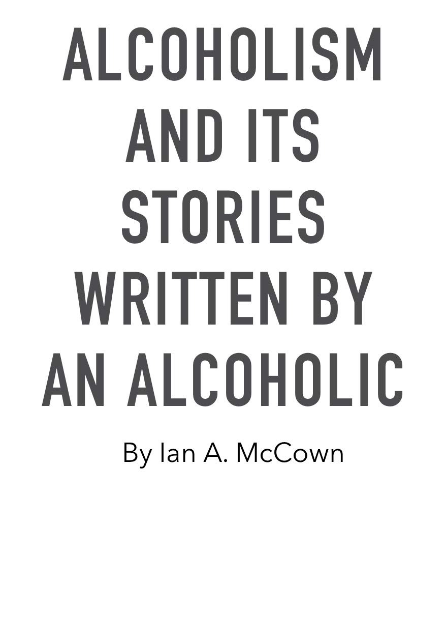 Alcoholism And Its Stories Written By An Alcoholic by Ian McCown ...