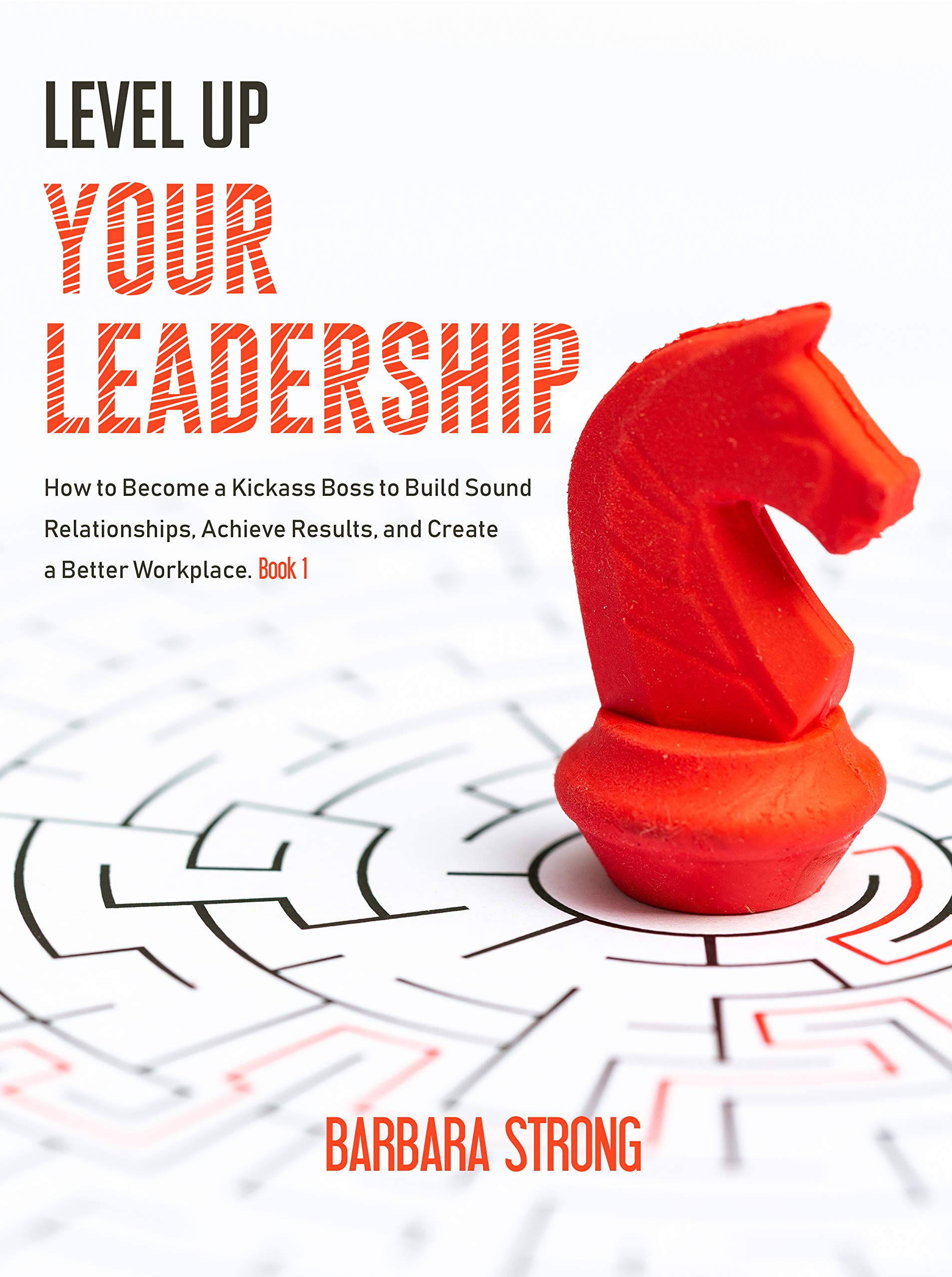 Level Up Your Leadership: How to Become a Kickass Boss to Build Sound ...