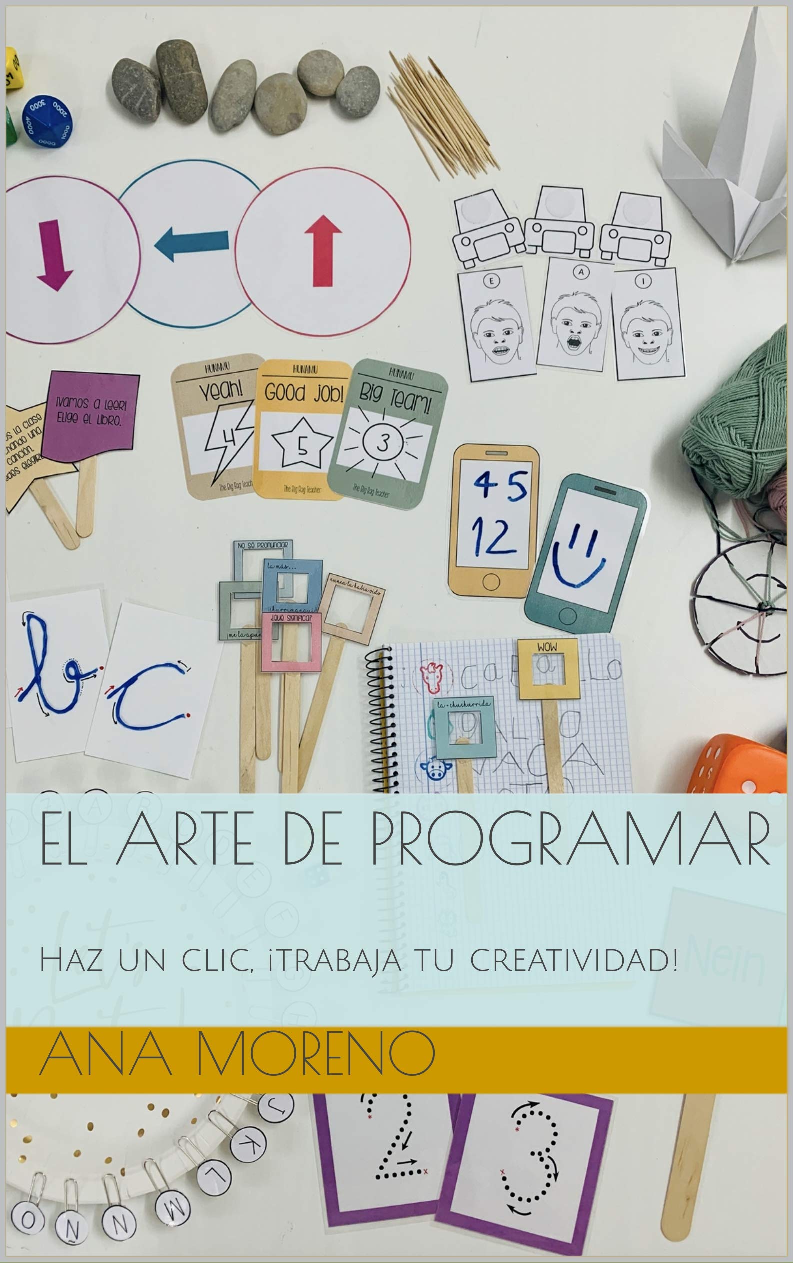 El arte de programar: Haz un clic, ¡trabaja tu creatividad! by Ana Moreno | Goodreads