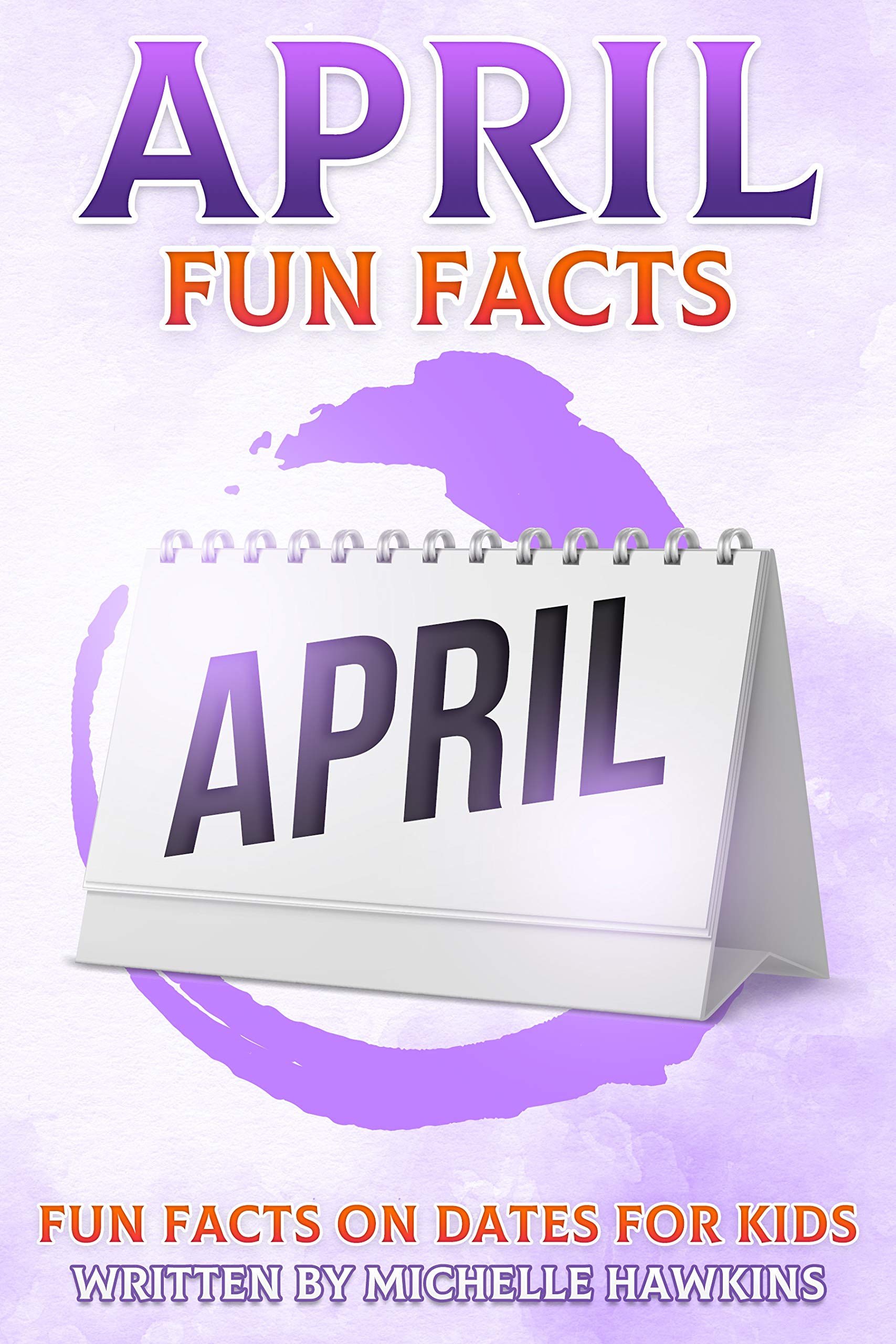 April Fun Facts: Fun Facts on Dates for Kids #4 by Michelle Hawkins ...