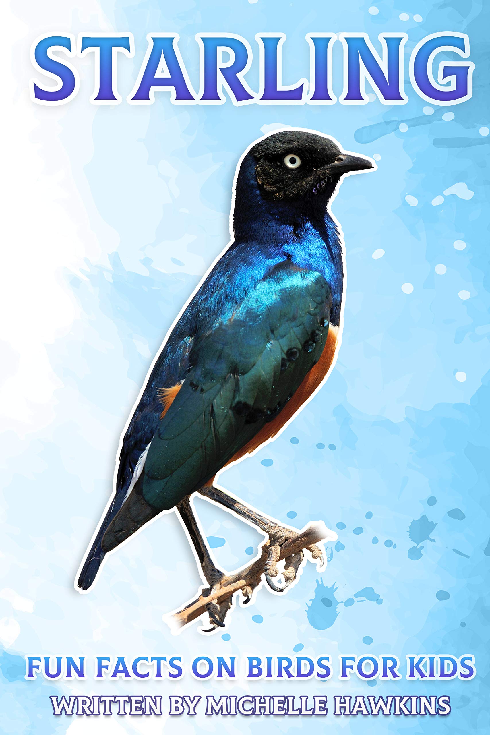 Starling: Fun Facts on Birds for Kids #31 by Michelle Hawkins | Goodreads