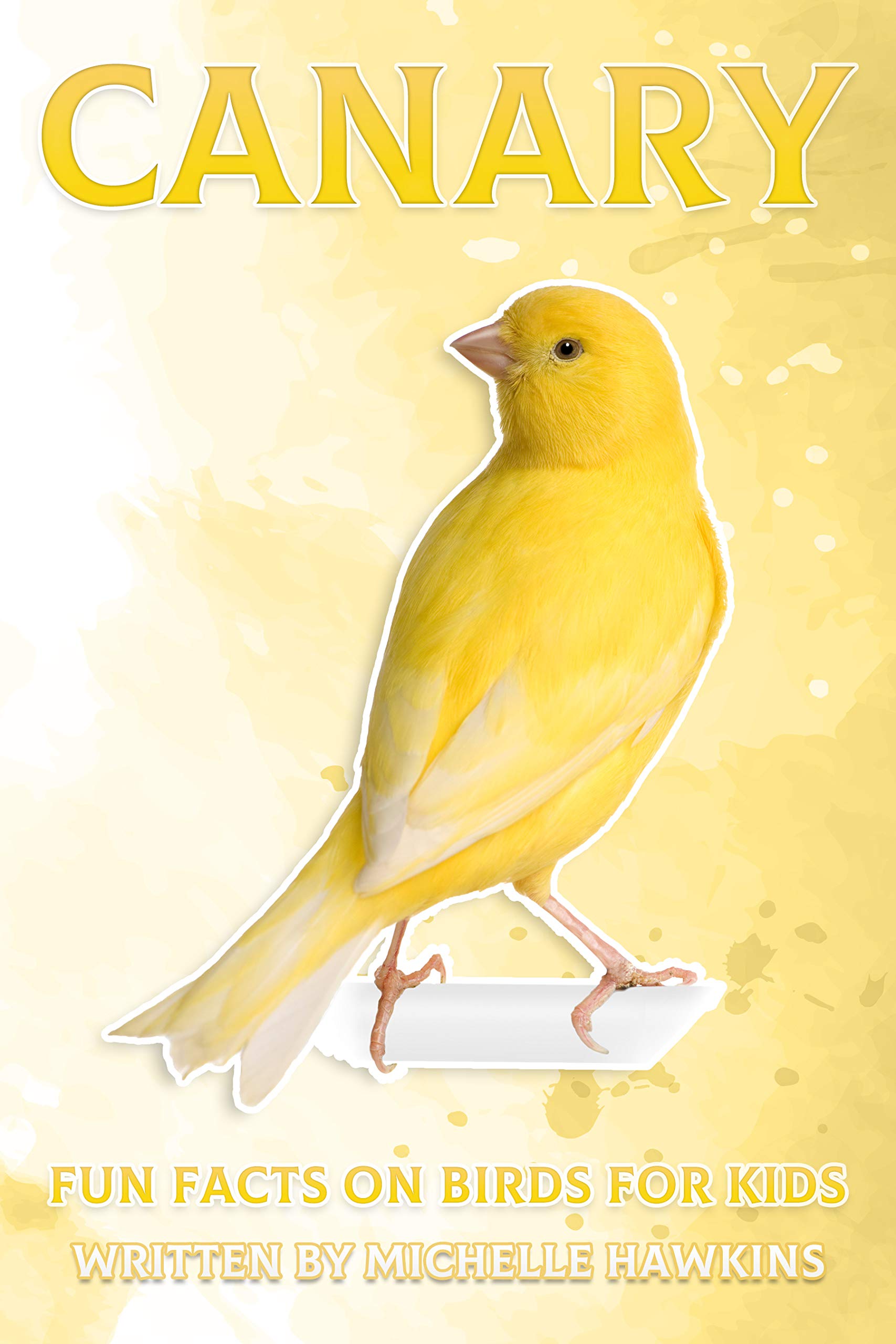 Canary: Fun Facts on Birds for Kids #13 by Michelle Hawkins | Goodreads