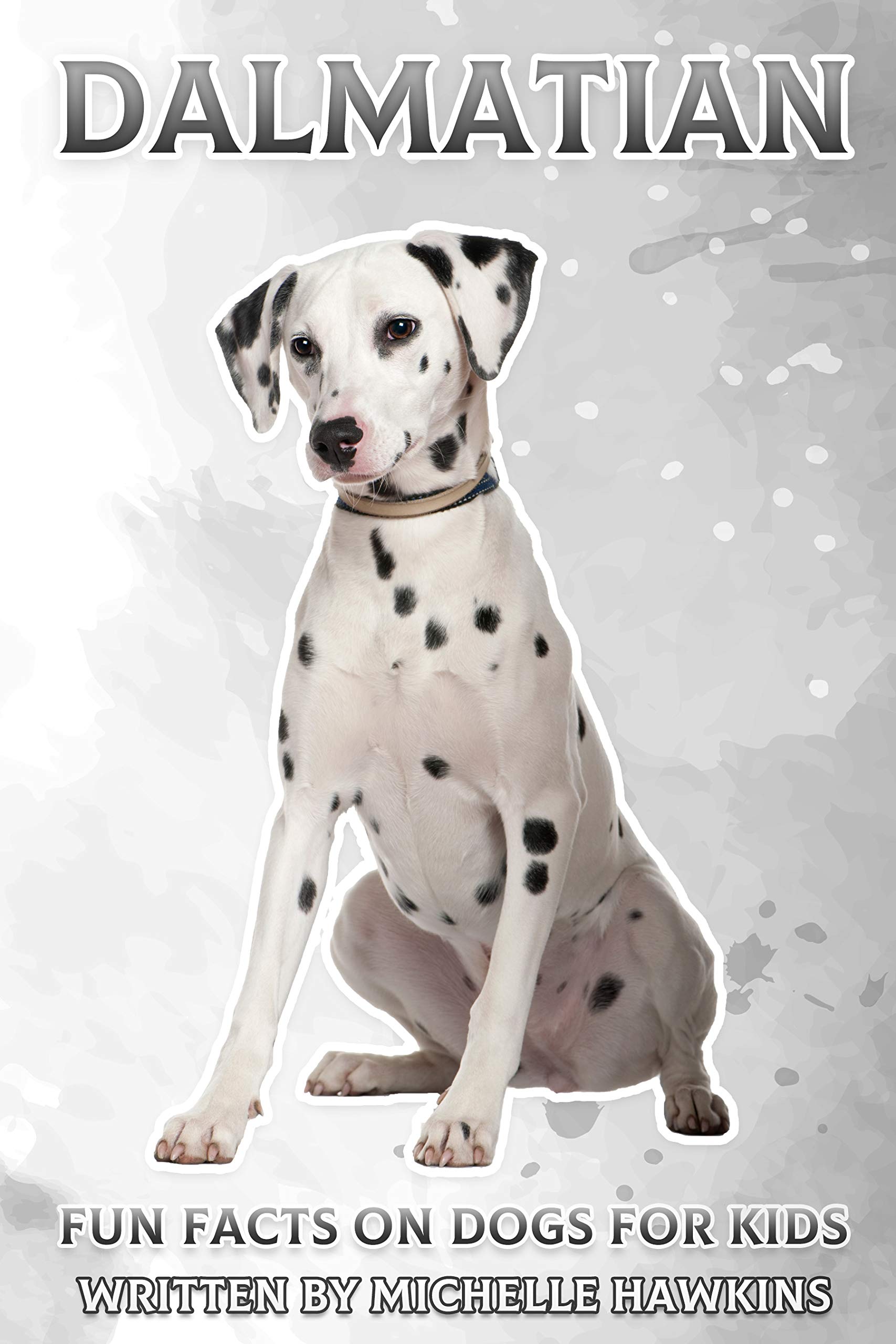 Dalmatian: Fun Facts on Dogs for Kids #33 by Michelle Hawkins | Goodreads