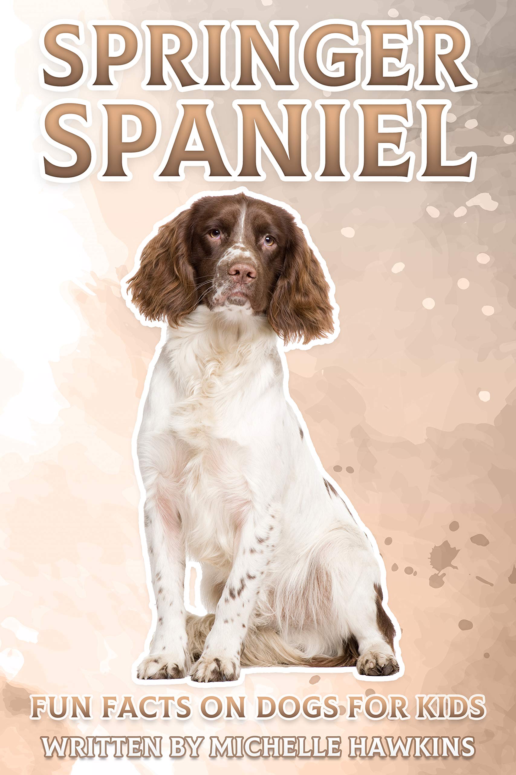 Springer Spaniel: Fun Facts on Dogs for Kids #20 by Michelle Hawkins ...