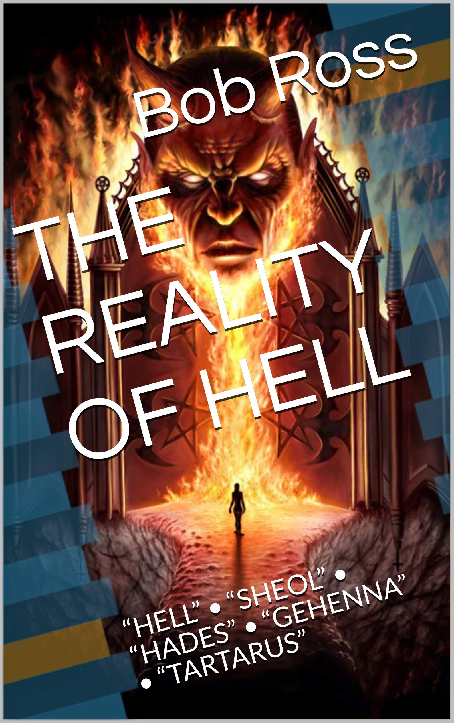 THE REALITY OF HELL: “HELL” • “SHEOL” • “HADES” • “GEHENNA” • “TARTARUS ...
