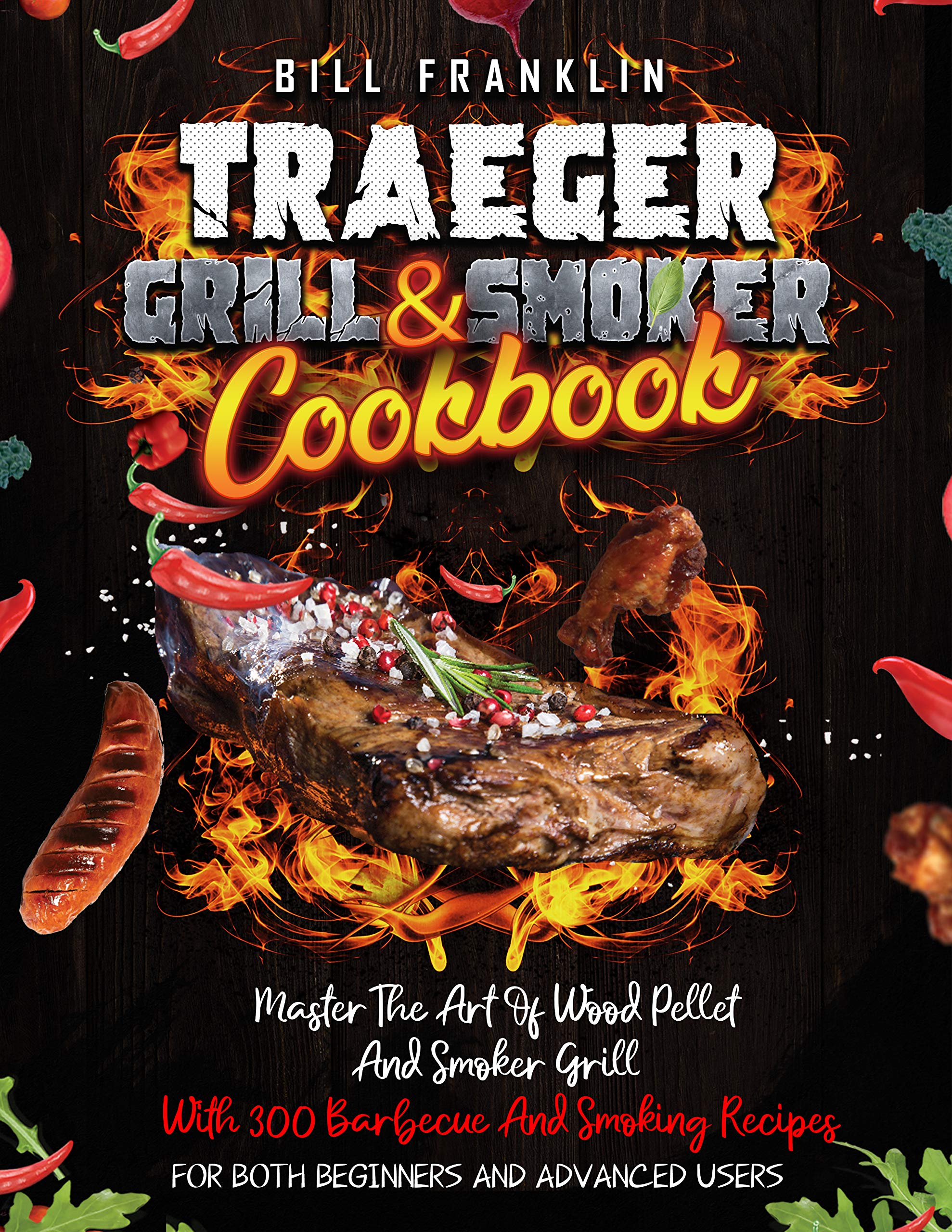 Traeger Grill & Smoker Cookbook: Master The Art Of Wood Pellet and ...