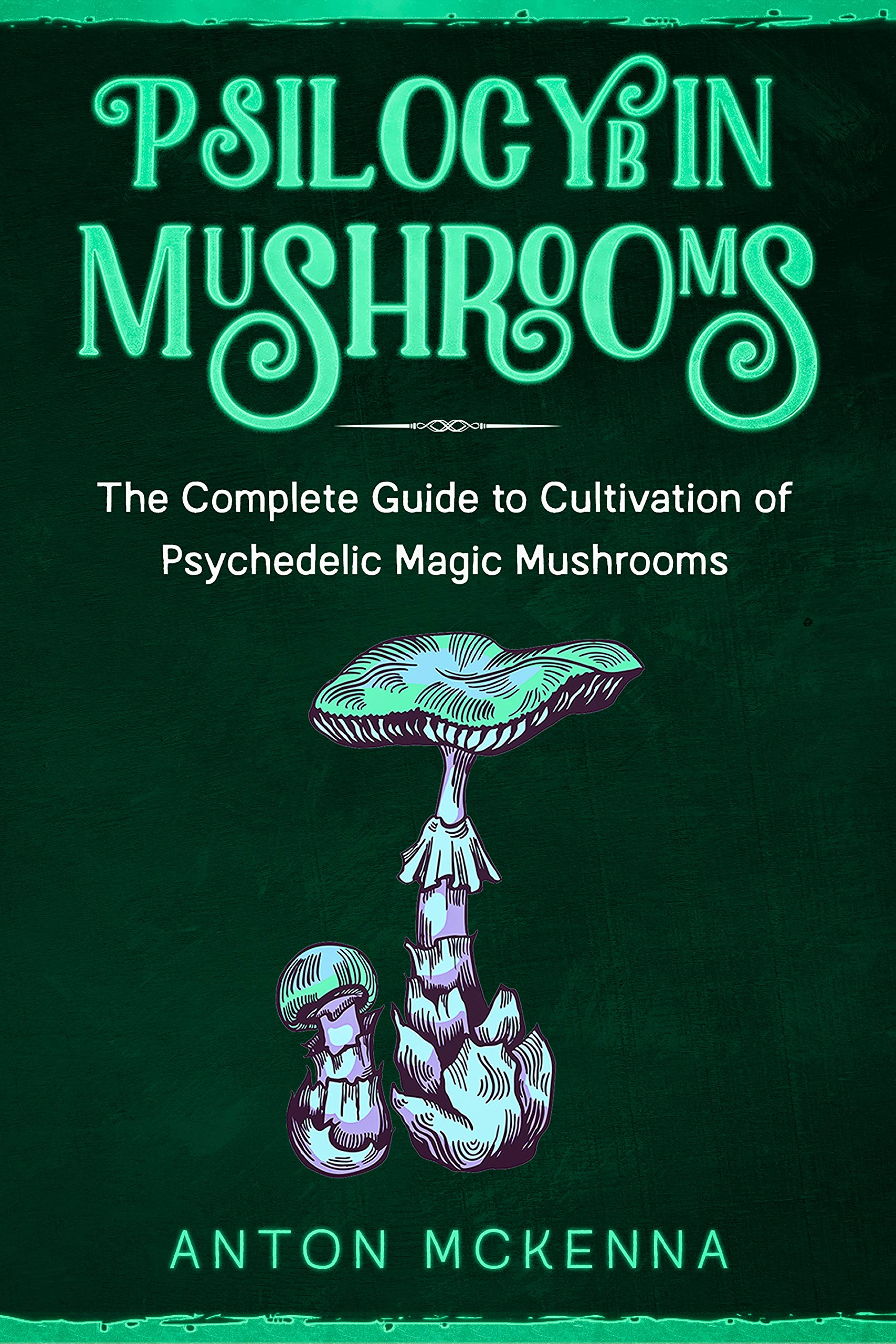 Psilocybin Mushrooms: The Complete Guide to Cultivation of Psychedelic ...