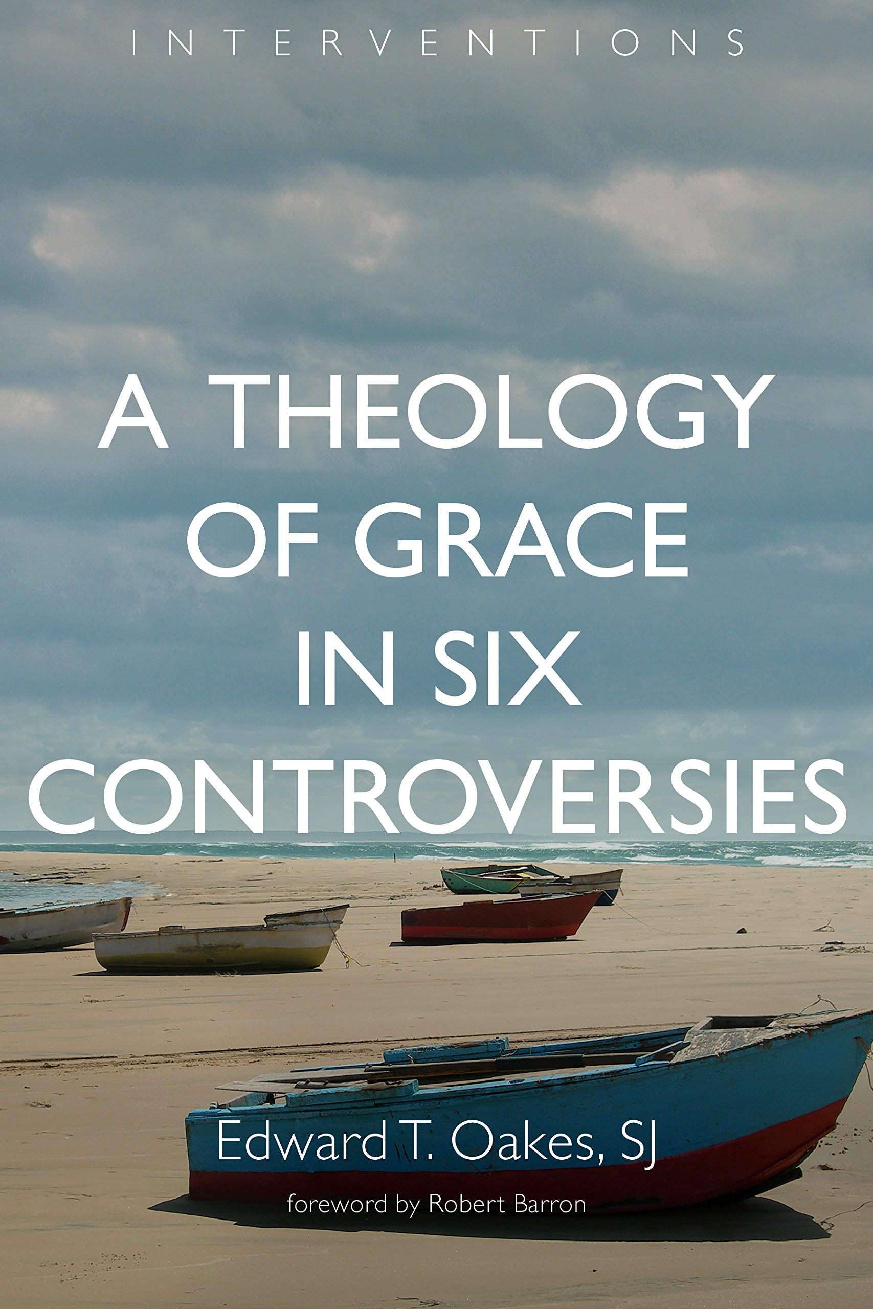 A Theology of Grace in Six Controversies (Interventions by Edward T ...