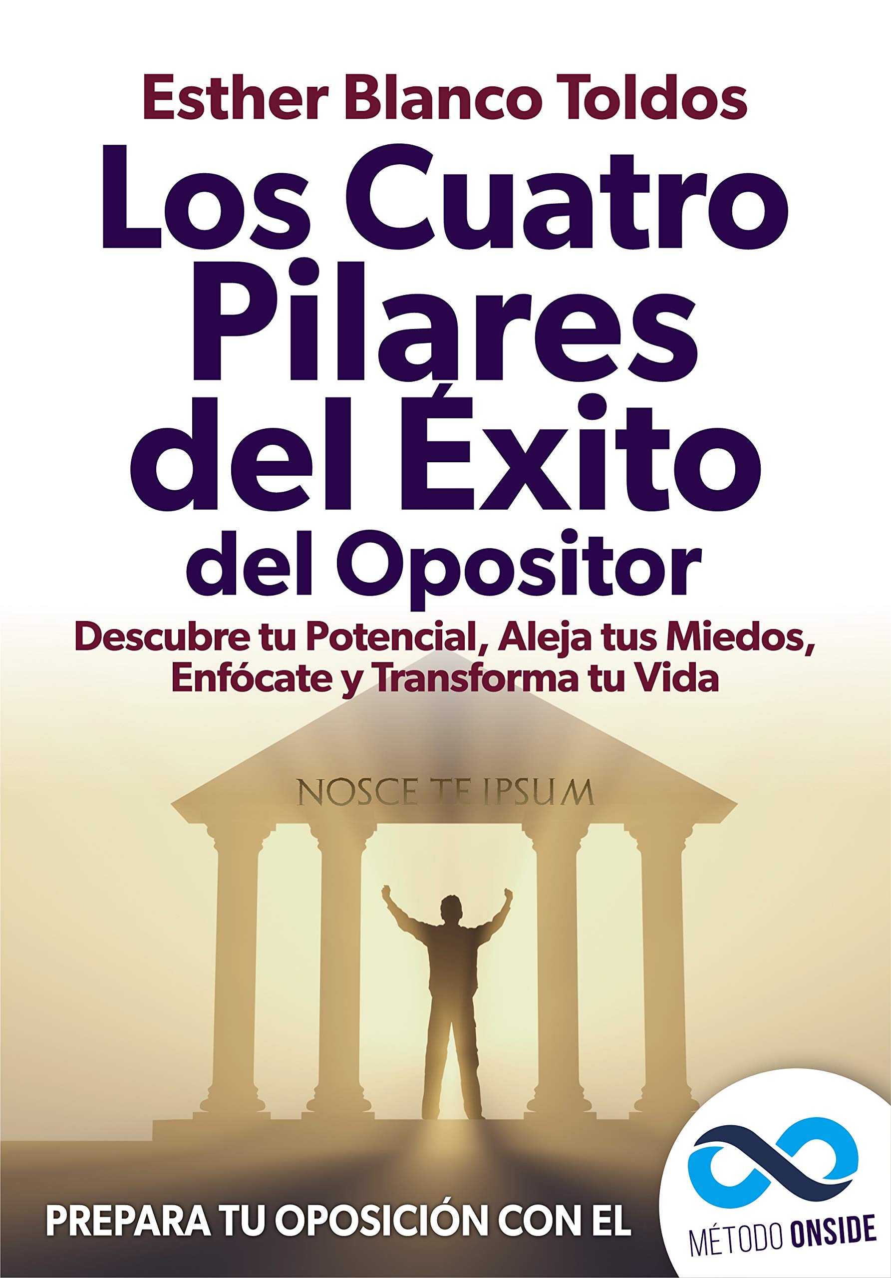 Los cuatro pilares del éxito del opositor: Descubre tu potencial, aleja tus miedos, enfócate y ...