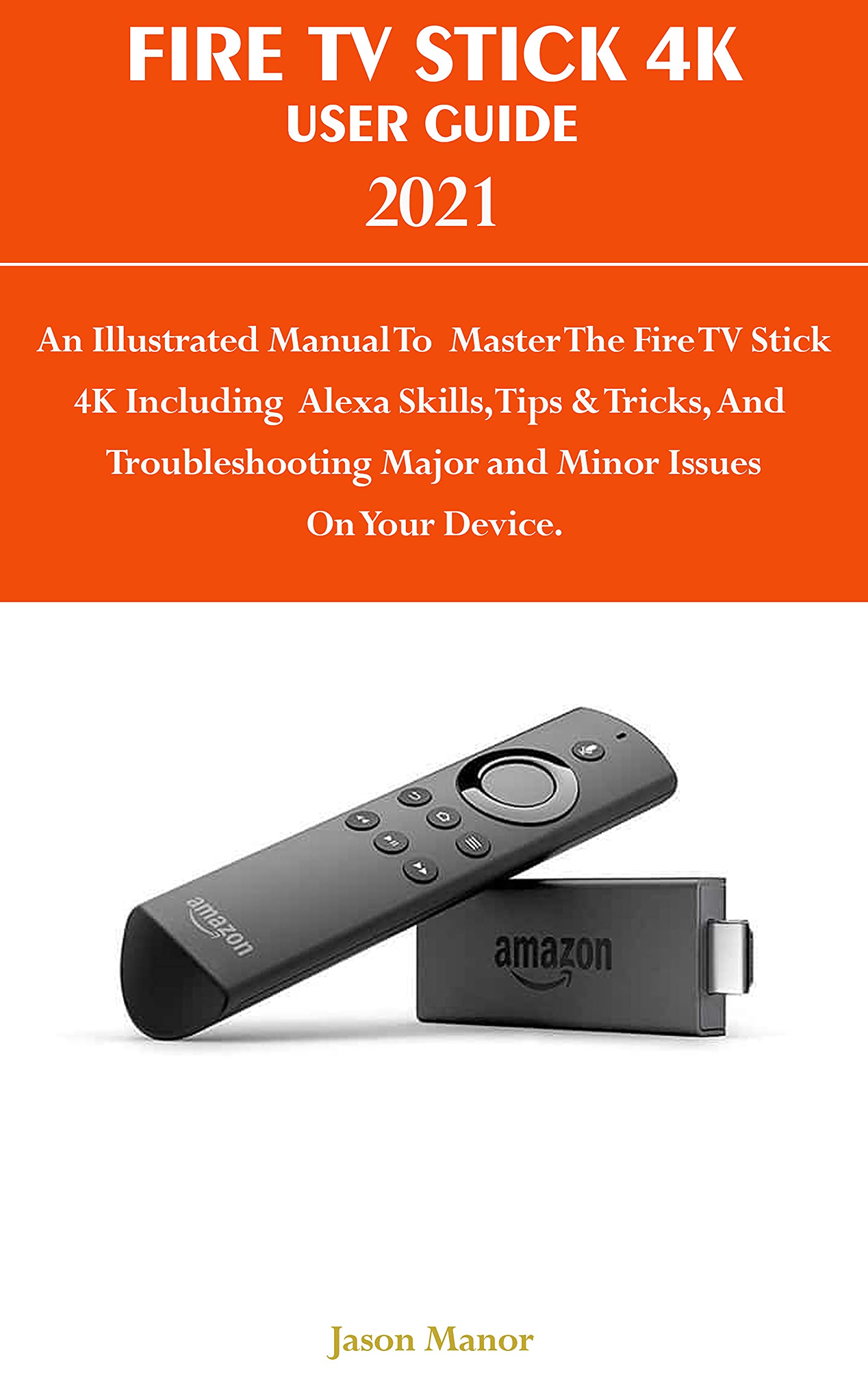 FIRE TV STICK 4K USER GUIDE 2021: An Illustrated Manaul To Master The ...