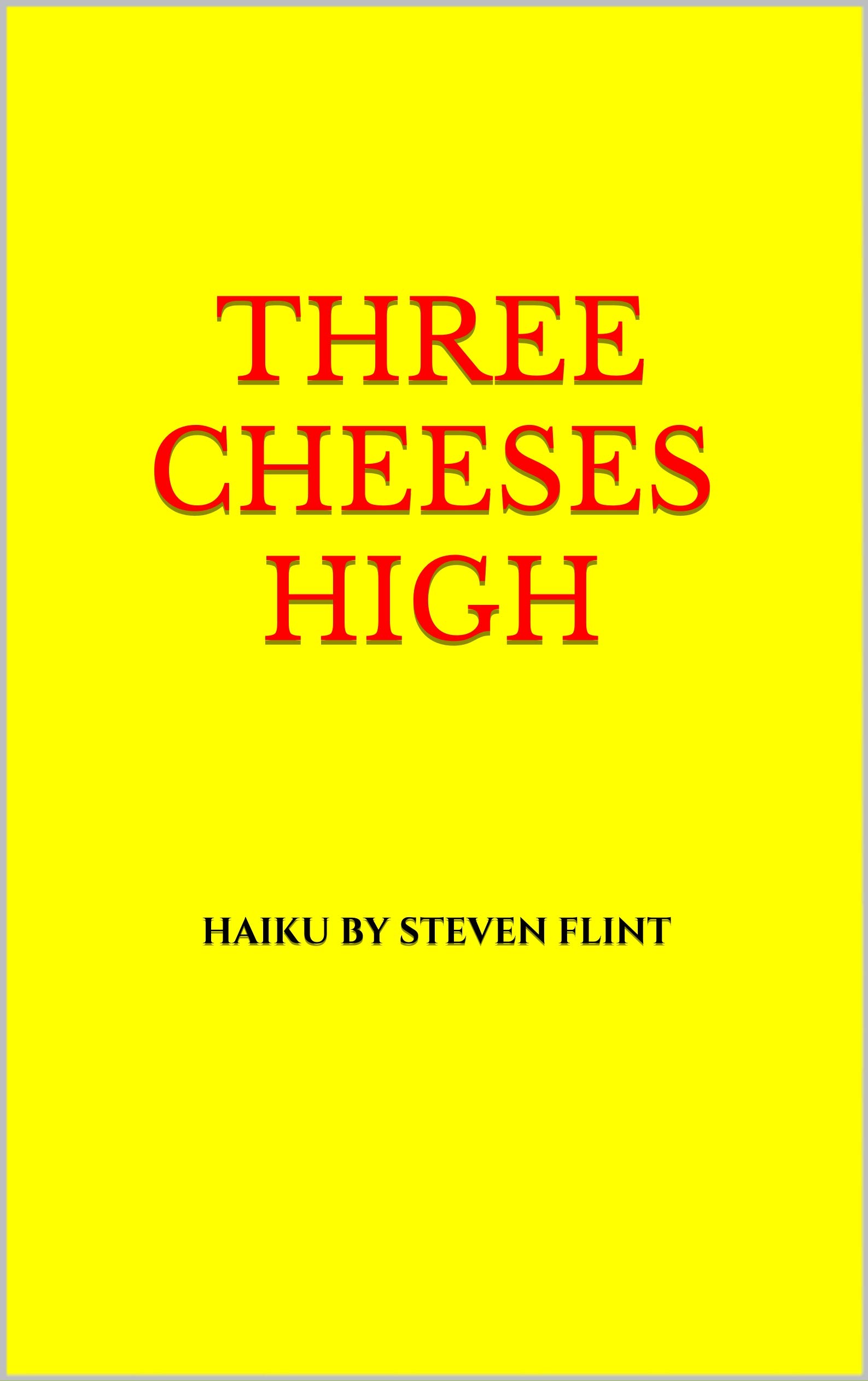 Three Cheeses High : Haiku by Steven Flint by Steven Flint | Goodreads