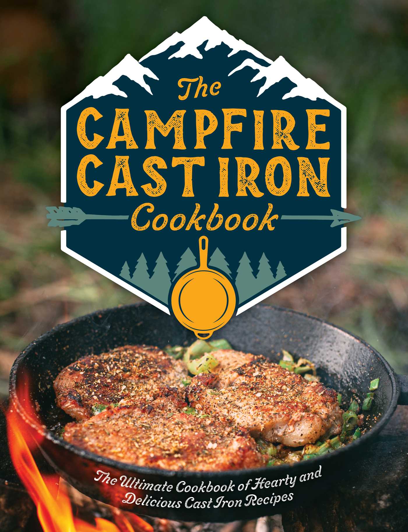 The Campfire Cast Iron Cookbook: The Ultimate Cookbook of Hearty and ...