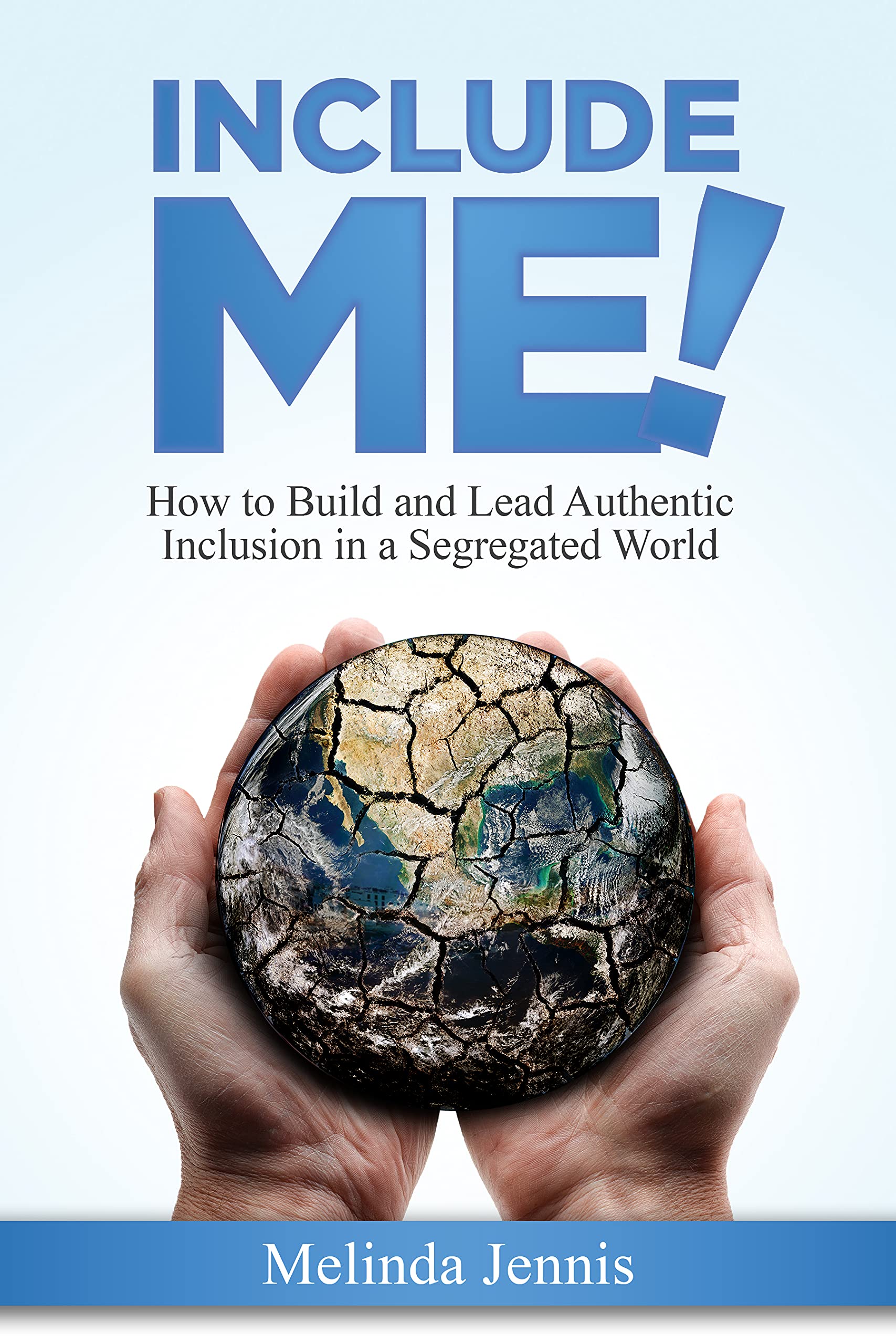 Include ME!: How to Build and Lead Authentic Inclusion in a Segregated ...