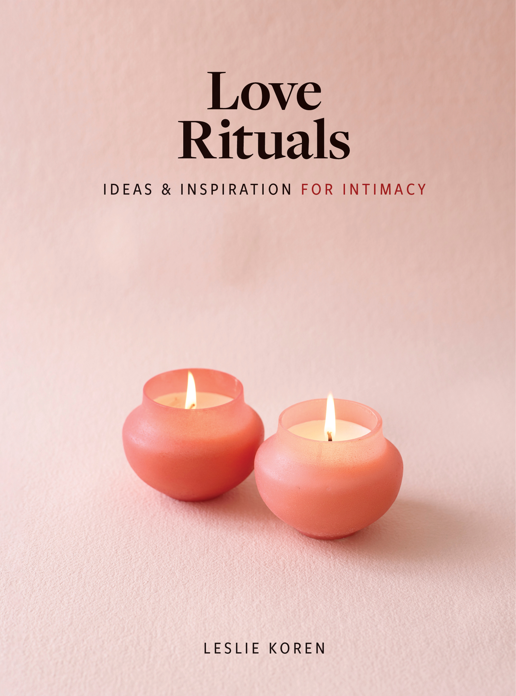 Love Rituals: Ideas and Inspiration for Intimacy by Leslie Koren ...