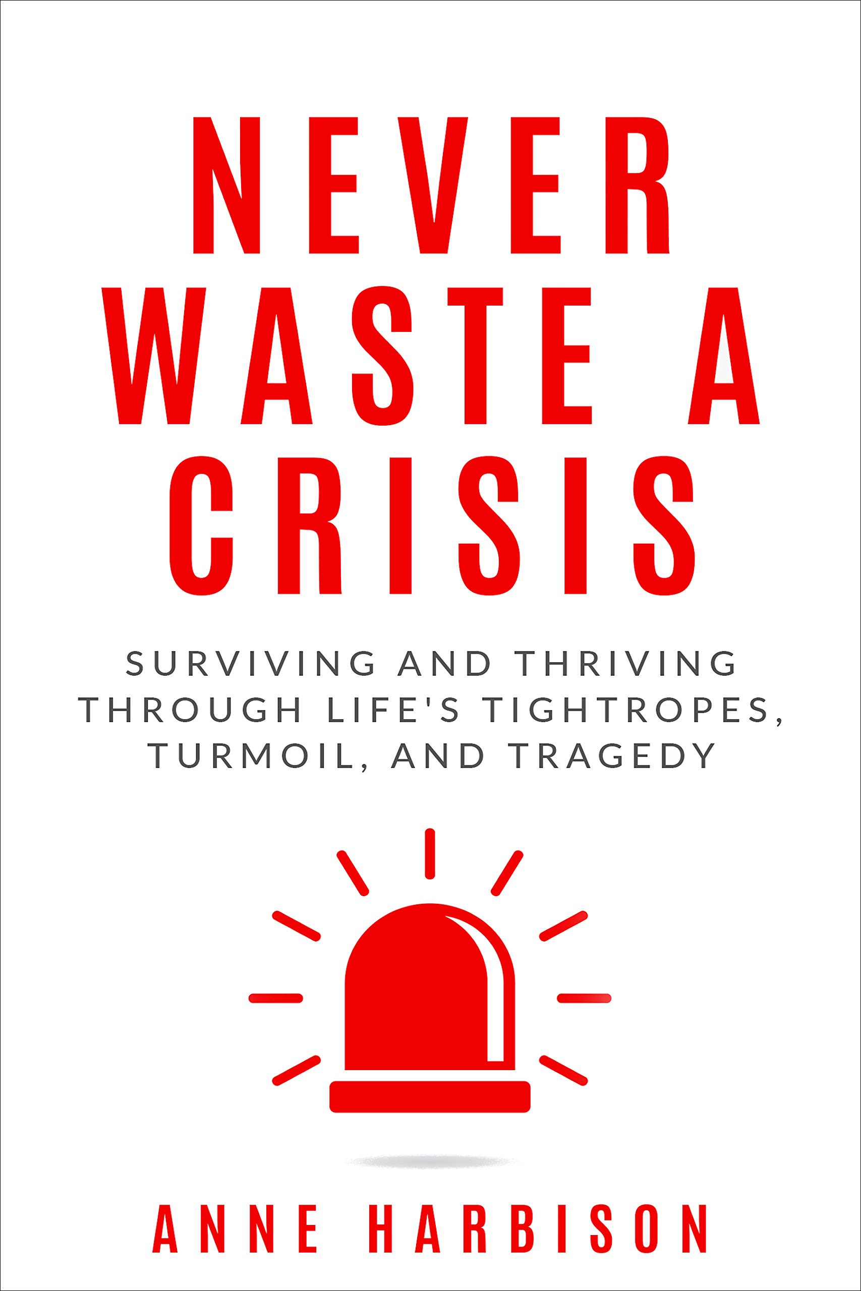 Never Waste a Crisis: Surviving and Thriving Through Life's Tightropes ...