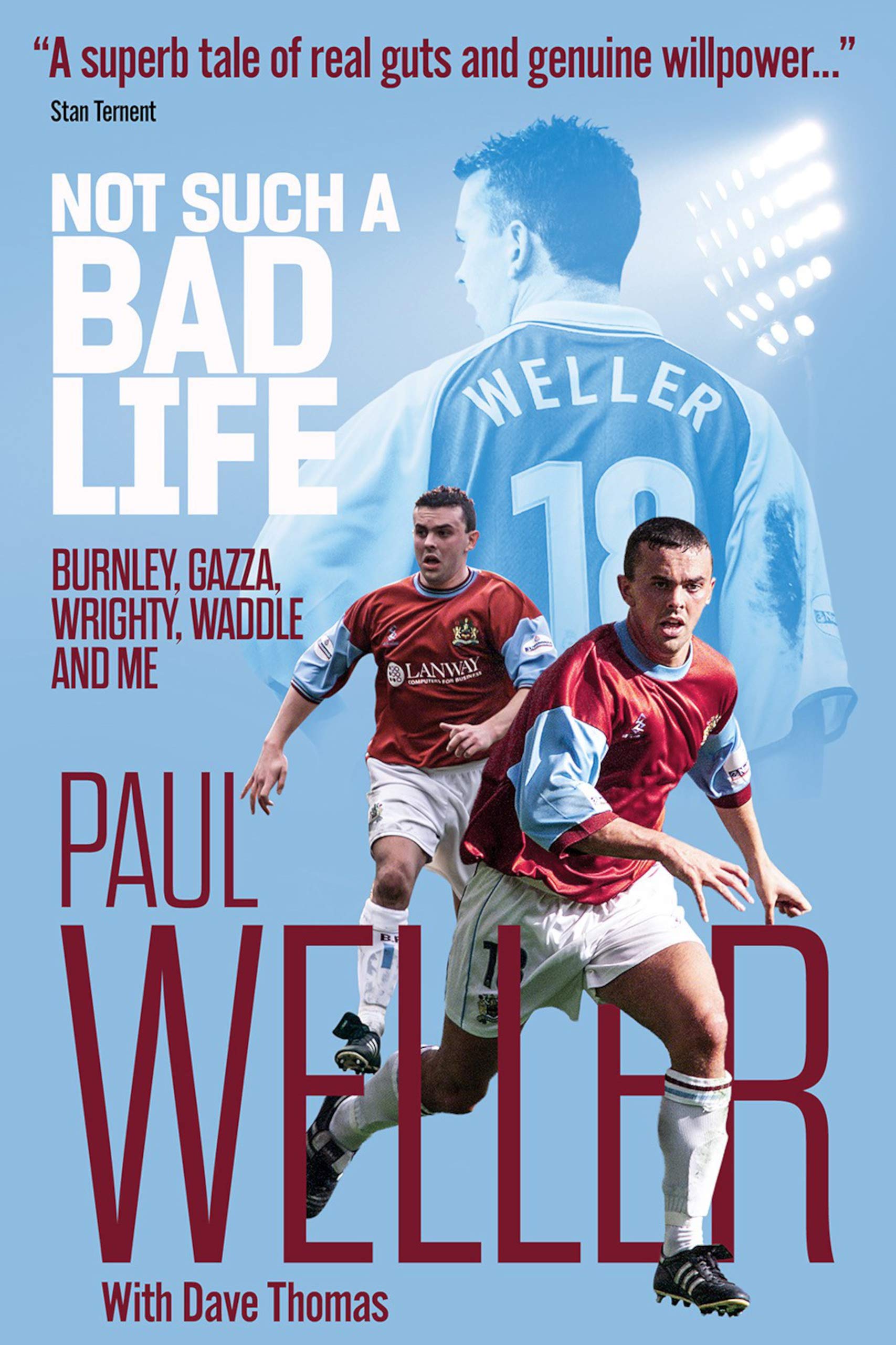 Not Such a Bad Life: Burnley, Gazza, Wrighty, Waddle and Me by Paul ...