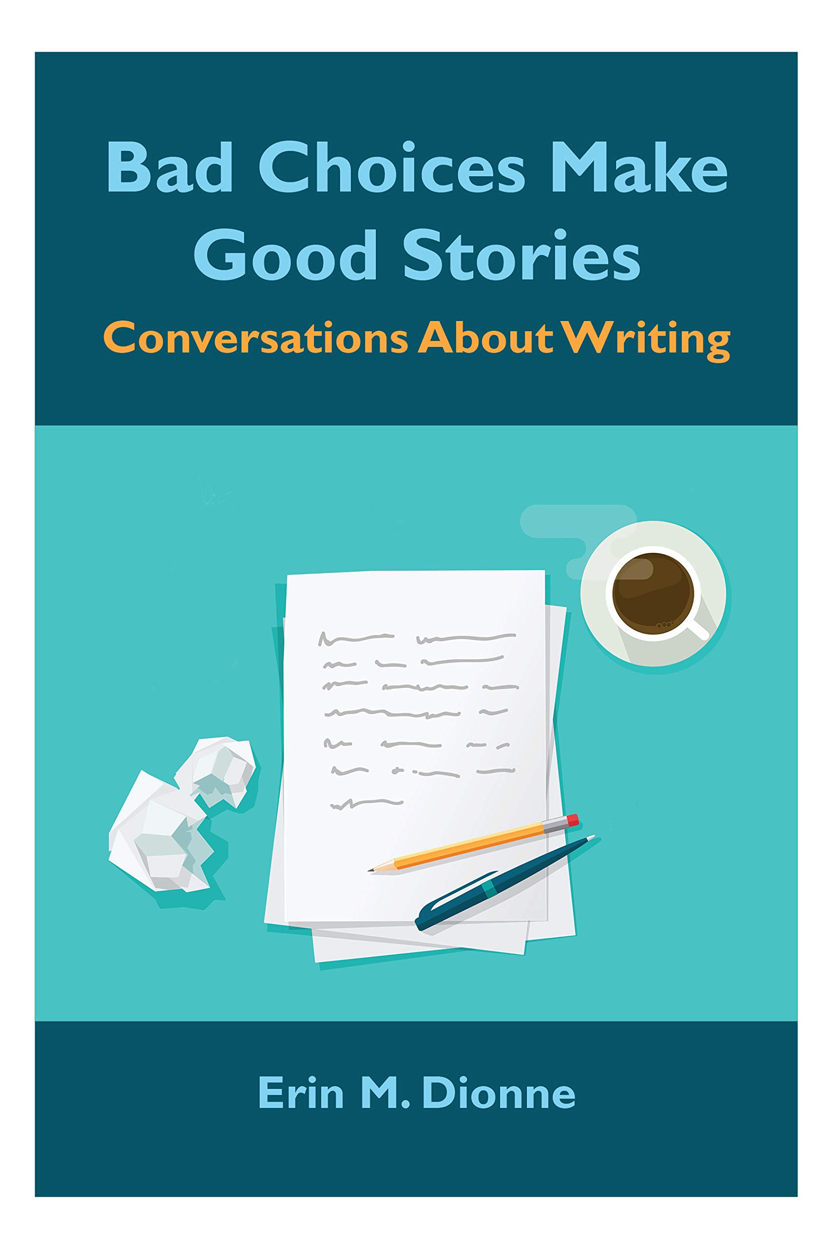 Bad Choices Make Good Stories: Conversations About Writing by Erin ...