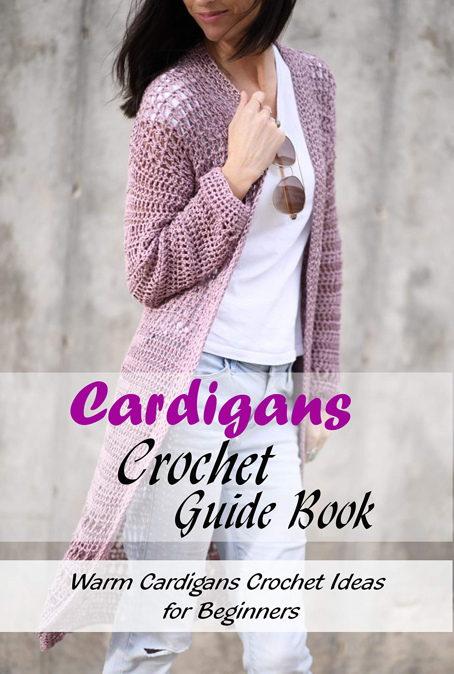 Cardigans Crochet Guide Book: Warm Cardigans Crochet Ideas for Beginners: Crochet Cardigans ...