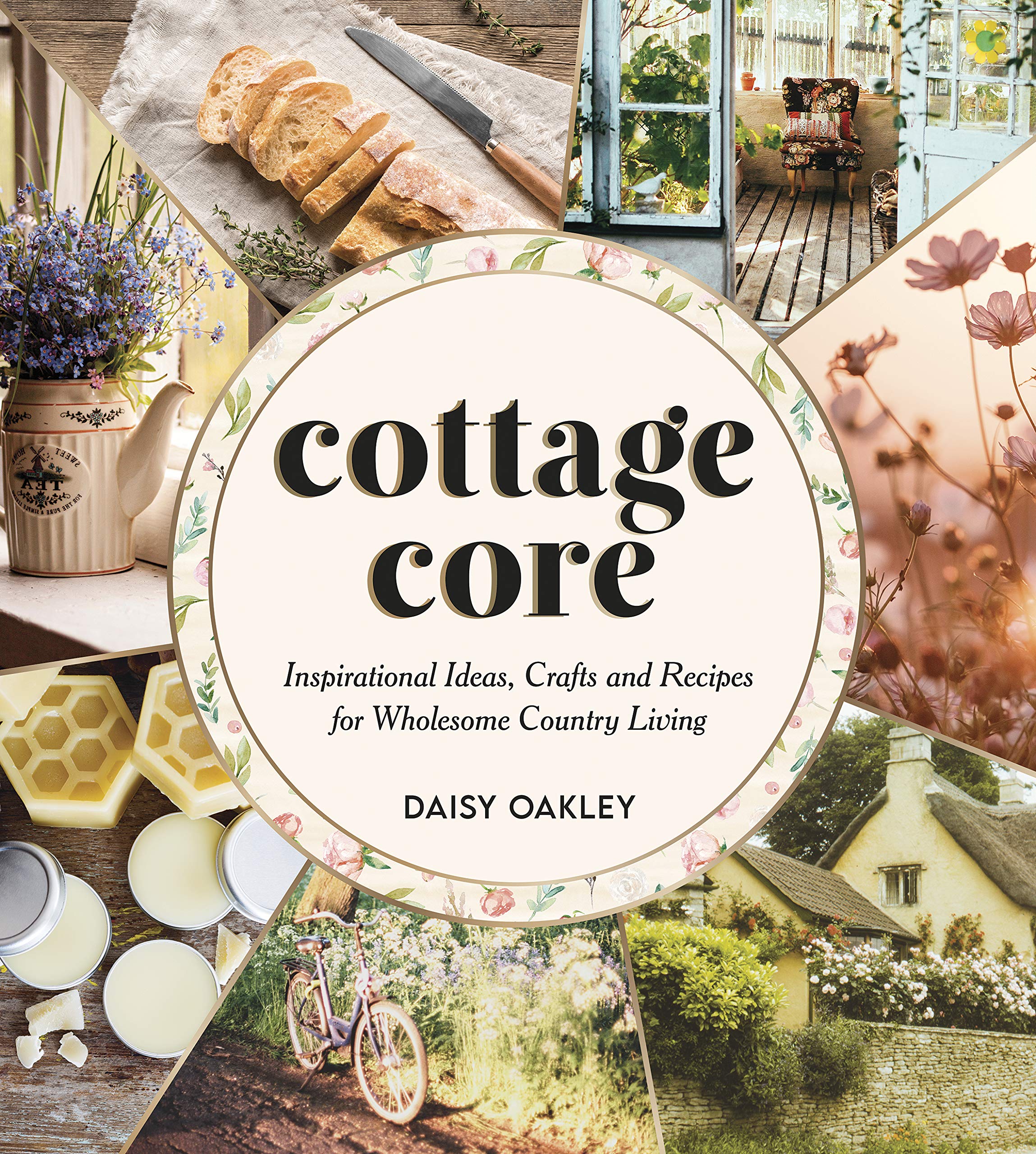 Cottagecore: Inspirational Ideas, Crafts and Recipes for Wholesome ...