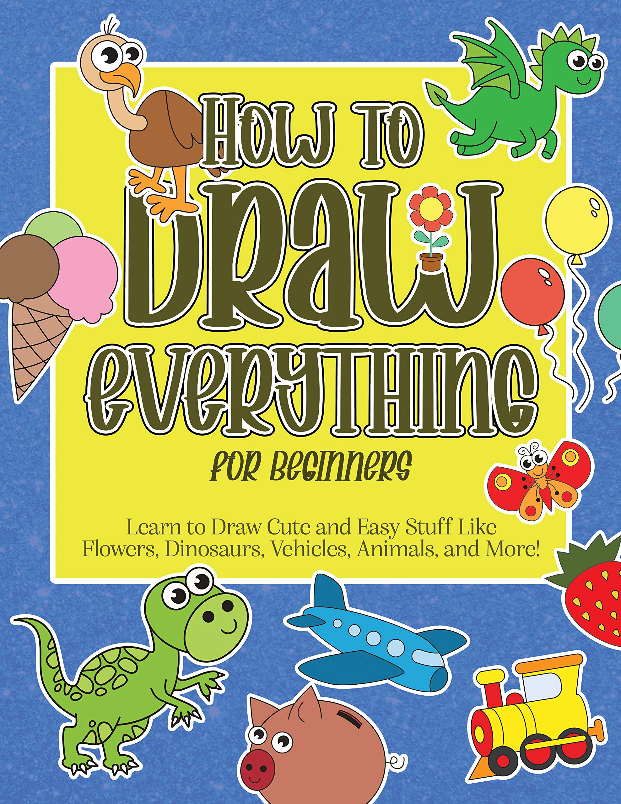 How to Draw Everything for Beginners: Learn to Draw Cute and Easy Stuff ...