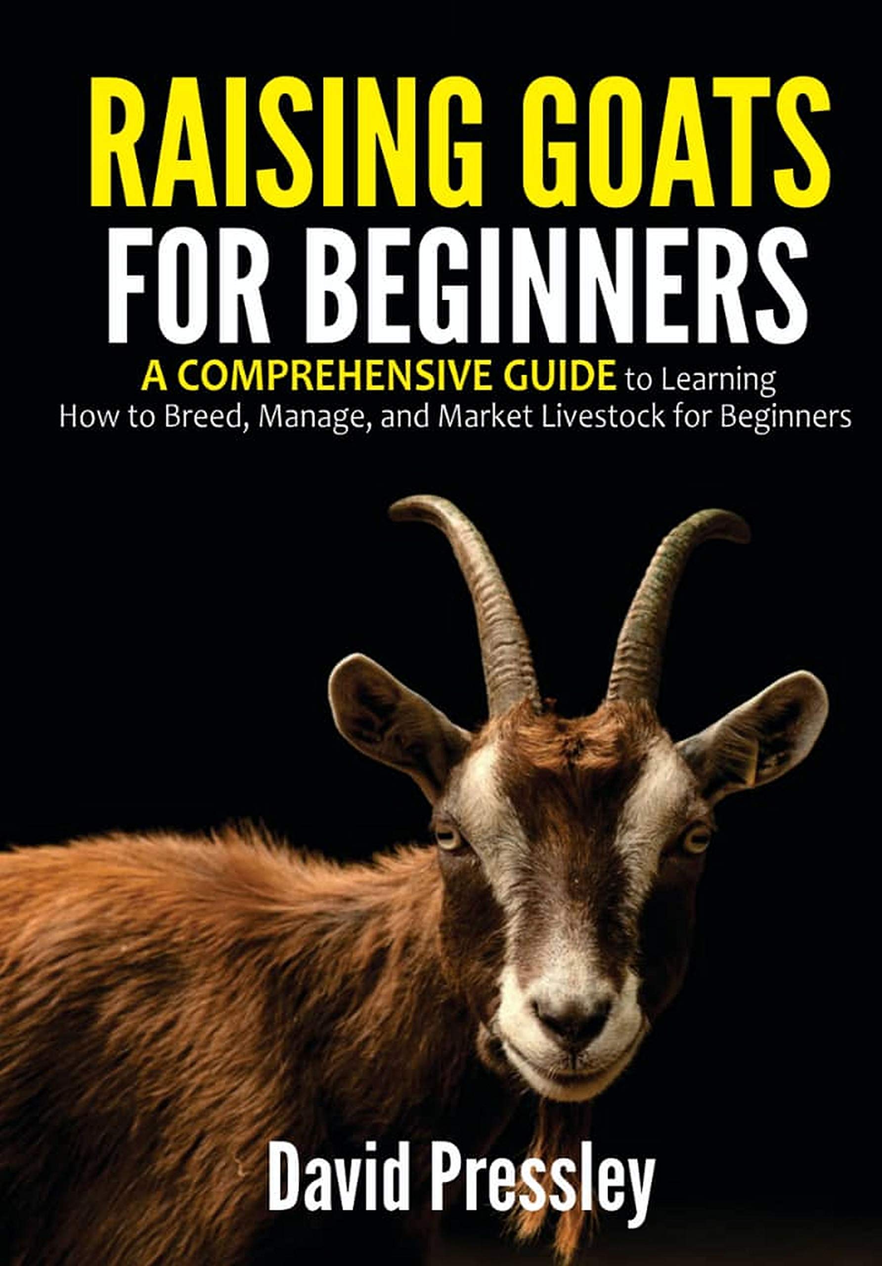 Raising Goats for Beginners: A Comprehensive Guide to Learning How to ...
