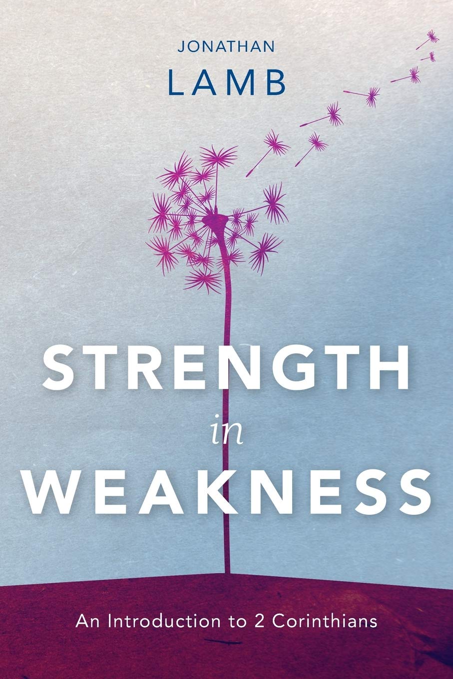 Strength in Weakness: An Introduction to 2 Corinthians by Jonathan Lamb ...
