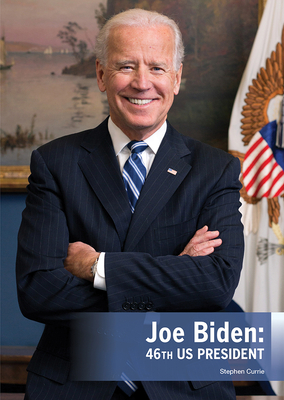 Joe Biden: 46th Us President by Stephen Currie | Goodreads