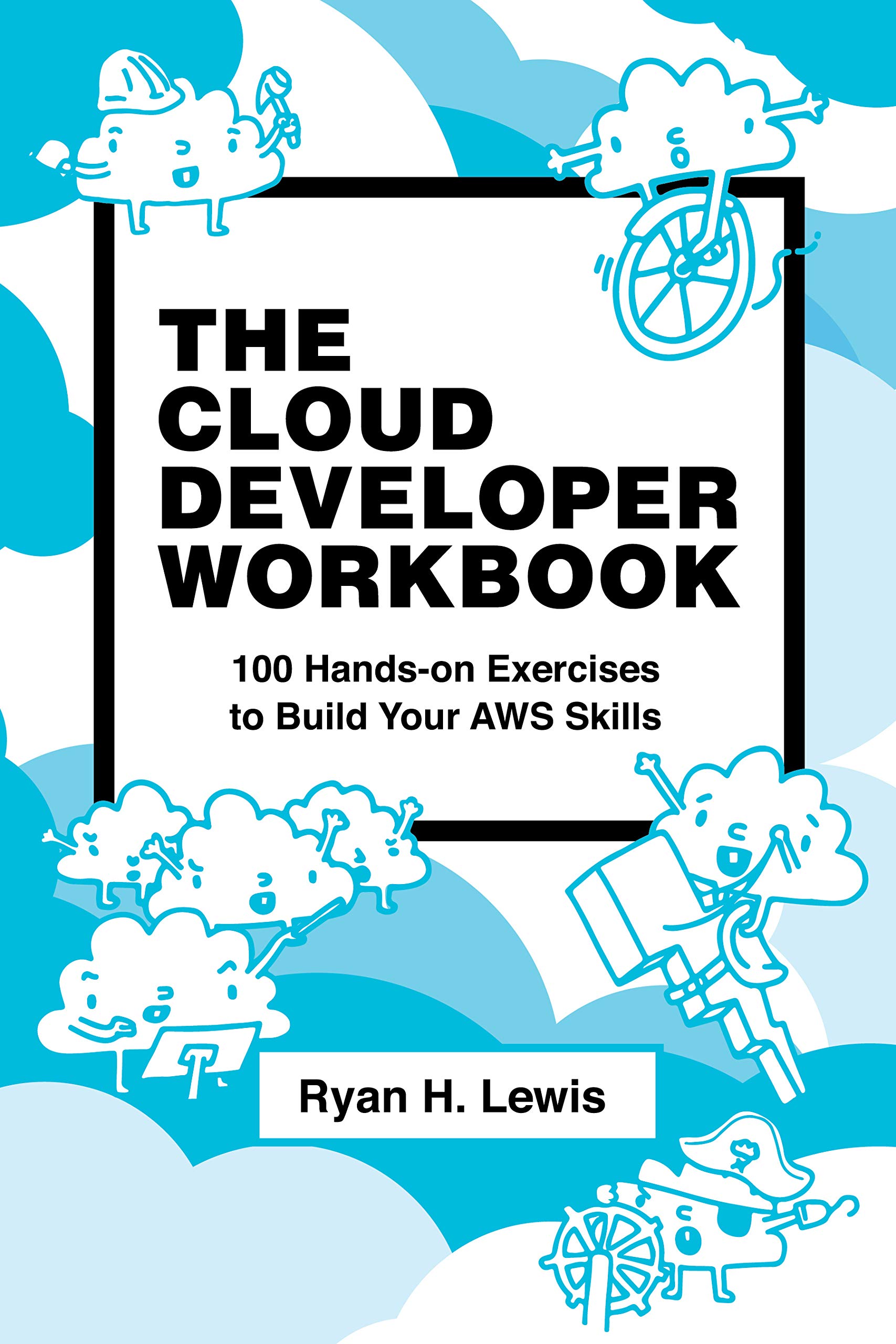 The Cloud Developer Workbook: 100 Hands-on Exercises to Build Your AWS ...