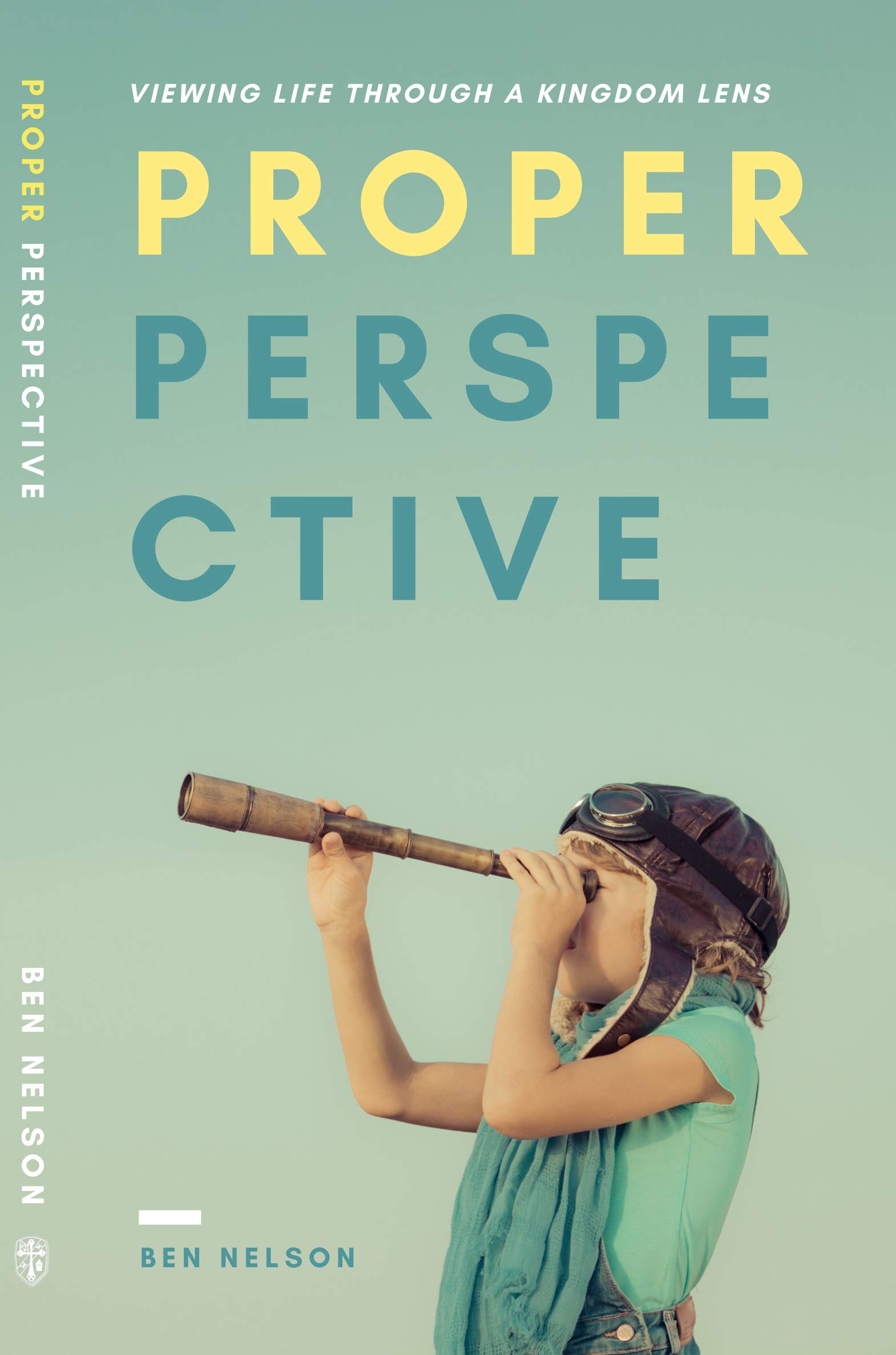 Proper Perspective: Viewing Life Through a Kingdom Lens by Ben Nelson ...