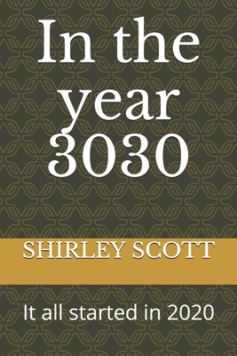 In the year 3030: It all started in 2020 by Shirley Scott | Goodreads