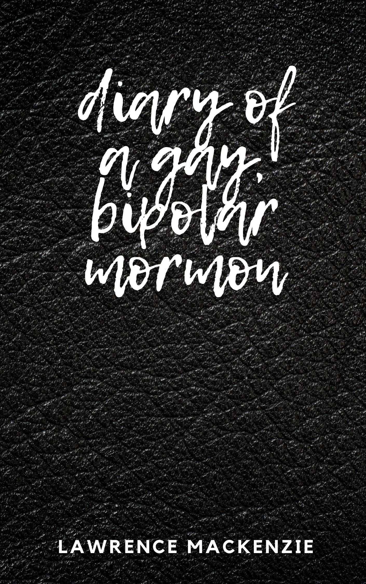 Diary of a Gay, Bipolar Mormon by Lawrence Mackenzie | Goodreads