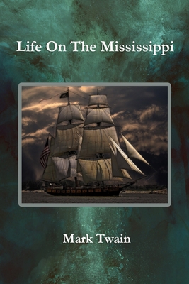 Life On The Mississippi: with original illustrations by Mark Twain ...