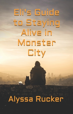 Eli's Guide to Staying Alive in Monster City by Alyssa Rucker | Goodreads