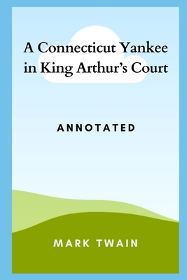 A Connecticut Yankee in King Arthur's Court: Annotated Edition by Mark ...