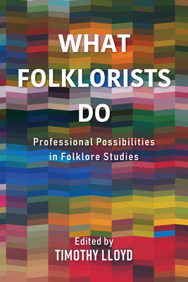 What Folklorists Do: Professional Possibilities in Folklore Studies by ...