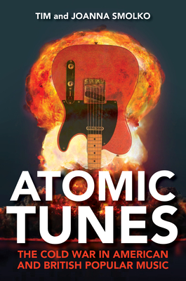 Atomic Tunes: The Cold War in American and British Popular Music by Tim ...