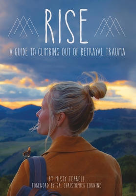 Rise: A Guide to Climbing Out of Betrayal Trauma by Misty Terrell ...