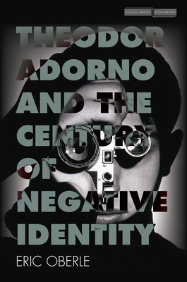 Theodor Adorno and the Century of Negative Identity by Eric Oberle | Goodreads