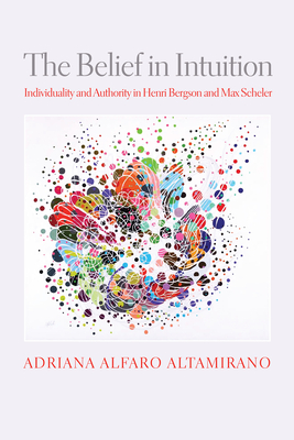 The Belief in Intuition: Individuality and Authority in Henri Bergson ...