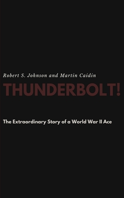 Thunderbolt! The Extraordinary Story of a World War II Ace by Robert S ...