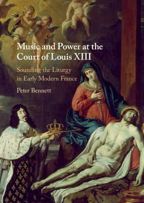 Music and Power at the Court of Louis XIII: Sounding the Liturgy in ...