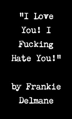I Love You! I Fucking Hate You! by Frankie Delmane | Goodreads